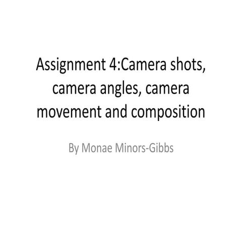 Assignment 4:4:Camera shots, camera angles, camera movement and ...