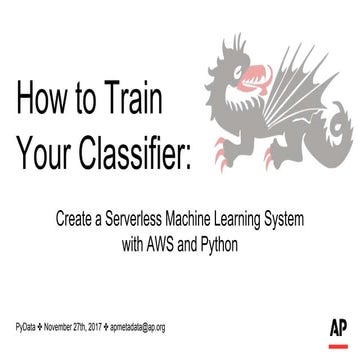 How to Train Your Classifier: Create a Serverless Machine Learning System with AWS and Python | PPT