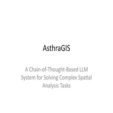 AsthraGIS_ChainOfThought_LLM_GIS_Presentation.pptx