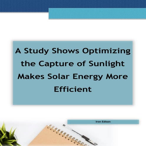 A study shows optimizing the capture of sunlight makes solar energy ...