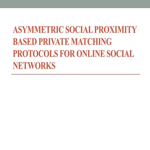 Asymmetric Social Proximity Based Private Matching Protocols for Online Social Networks | PPT