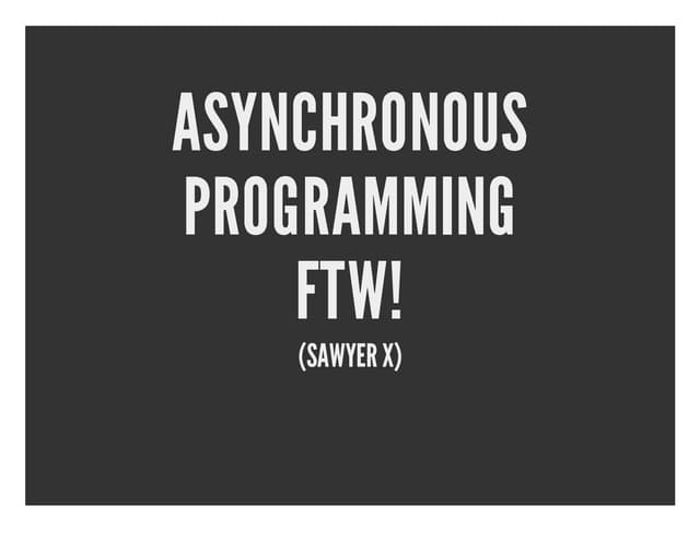 Asynchronous programming FTW! | PPT Asynchronous programming FTW! | PPT