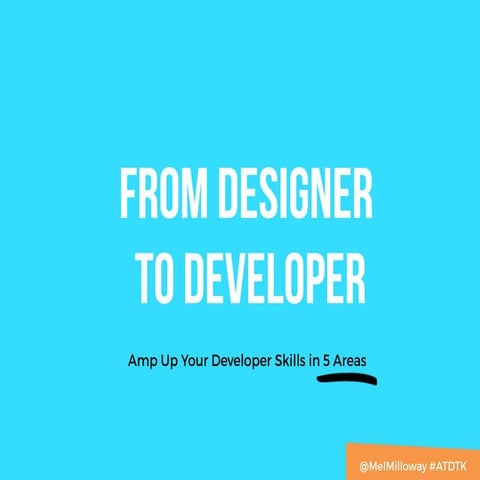 From Designer to Developer - Amp Up Your Dev Skills in 5 Areas | PPT
