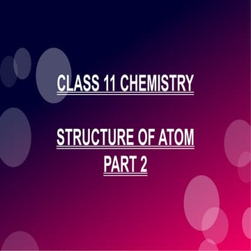 ATOMIC STRUCTURE[PART2] CLASS 11, CHEMISTRY | PPTX