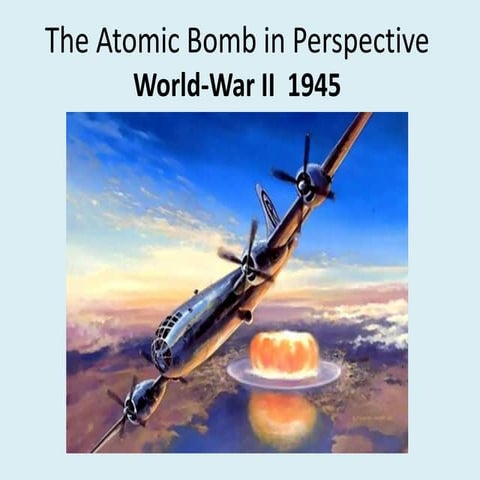 The Atomic Bomb In Perspective World-War II 1945 | PPT