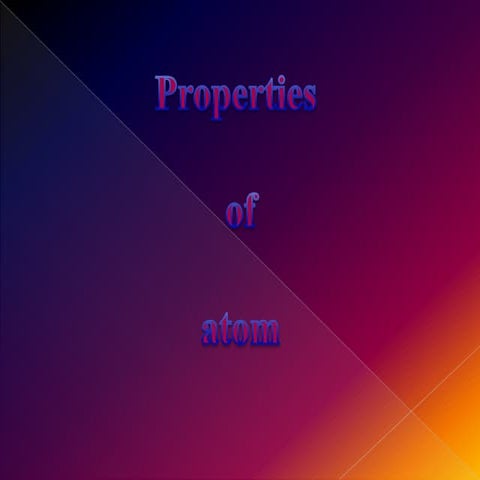 properties of atom | PPTX | Chemistry | Science