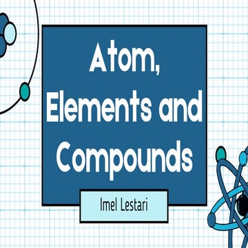 Atoms, elements, and compounds.Atoms, elements, and compounds. They're ...
