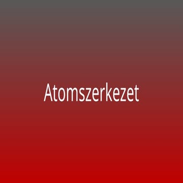 Atomszerkezet: Az atomok felépítése és történelmi fejlődése | PPTX