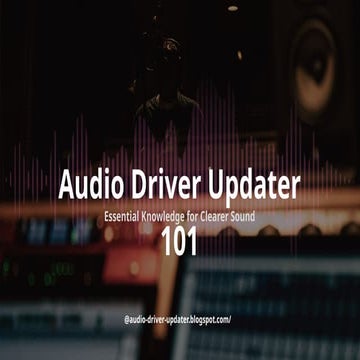 Audio Driver Updater 101: Essential knowledge for clearer sound | PPT