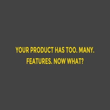 Your product has Too. Many. Features. Now what? | PDF