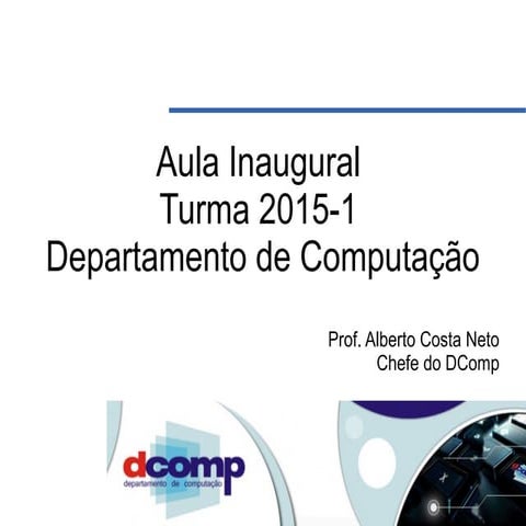 Aula Inaugural do DCOMP/UFS.br by Prof Dr. Alberto Costa Neto em 2015 | PPT
