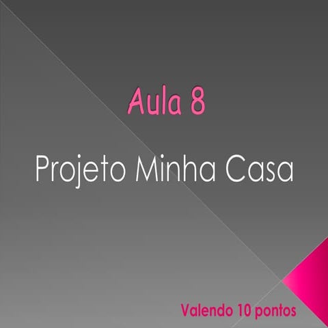 Aula 8 projeto Minha Casa | PPTX