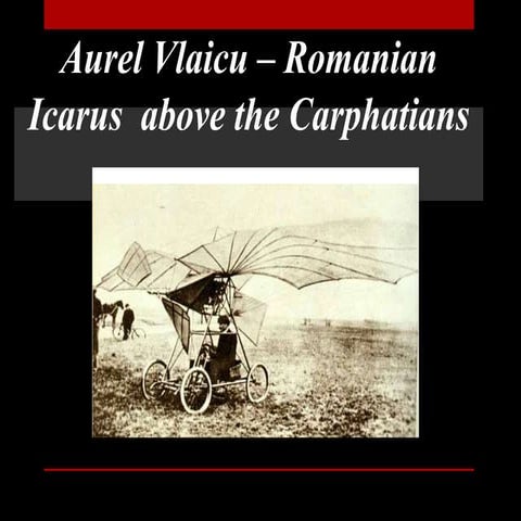 Aurel Vlaicu - Romanian Icarus above the Carpathians | PPTX