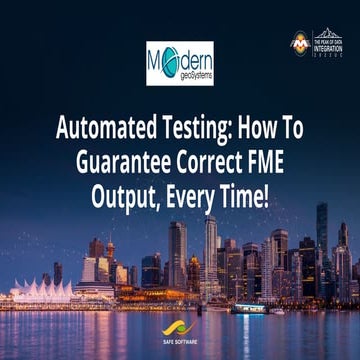 Automated Testing - How to Guarantee Correct FME Output Every Time | PPT