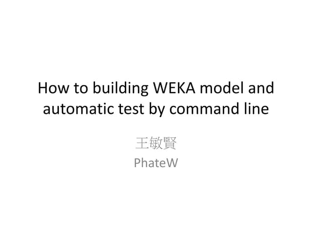 How To Building Weka Model And Automatic Test By Command Line Ppt