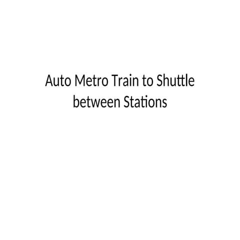 Auto Metro Train to Shuttle between Stations.ppt