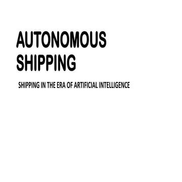 Autonomous shipping - SHIPPING IN THE ERA OF ARTIFICIAL INTELLIGENCE | PPT