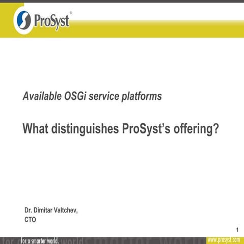 Available OSGi Service Platforms - What distinguishes ProSyst’s offering? - D Valtchev | PPT