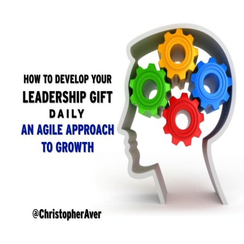 How to Develop Your Leadership Gift Everyday: An Agile Approach to ...