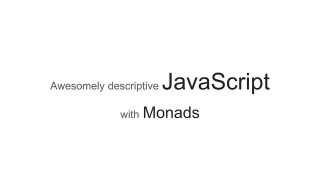 Awesomely descriptive JavaScript with monads | PPT Awesomely descriptive JavaScript with monads | PPT