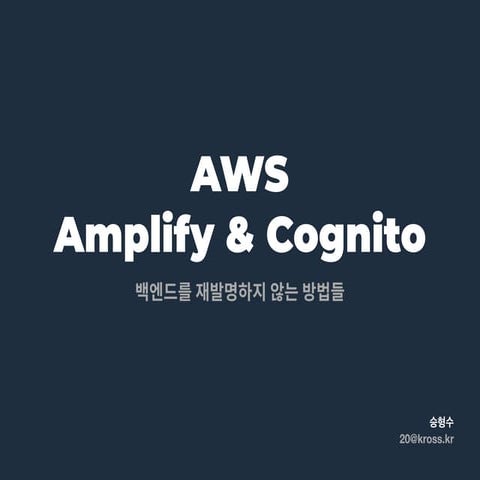 AWS Amplify & Cognito: 백엔드를 재발명하지 않는 방법들 | PPT