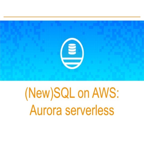 (New)SQL on AWS: Aurora serverless | PPT