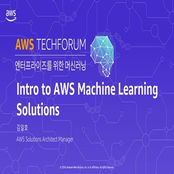 엔터프라이즈를 위한 머신러닝 그리고 Aws 김일호 솔루션즈 아키텍트 Aws Aws Techforum 2018 Ppt