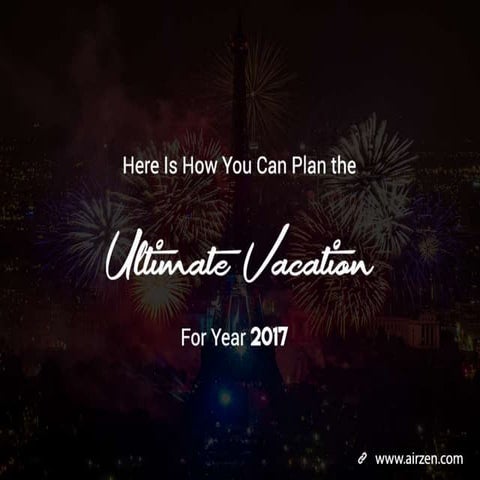 Tips to help you plan the ultimate 2017 vacation | PPTX | Travel ...