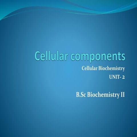 B.Sc. Biochemistry II Cellular Biochemistry Unit 2 Cellular components ...