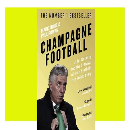 PDF⚡ Champagne Football John Delaney and the Betrayal of Irish Football ...
