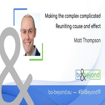 BA and Beyond - Matt thompson - Making the complex complicated Reuniting cause and effect | PPT