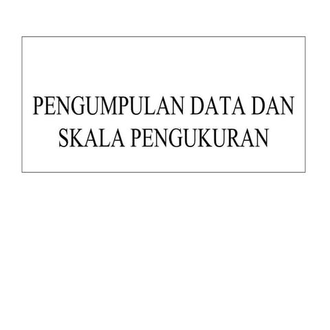 BAHAN (4) PENGUMPULAN DATA DAN SKALA PENGUKURAN.ppt