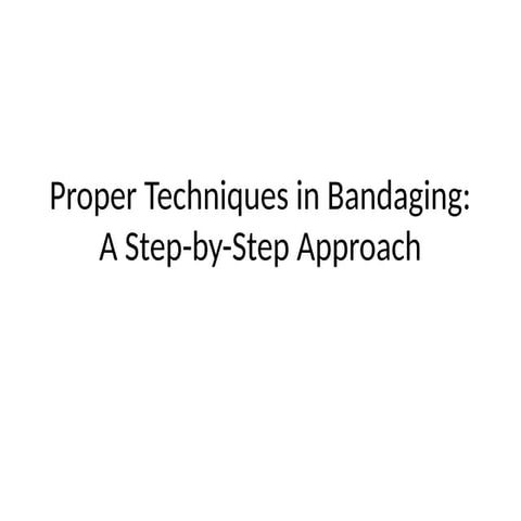 Proper Techniques in Bandaging: A Step-by-Step Approach | PPTX