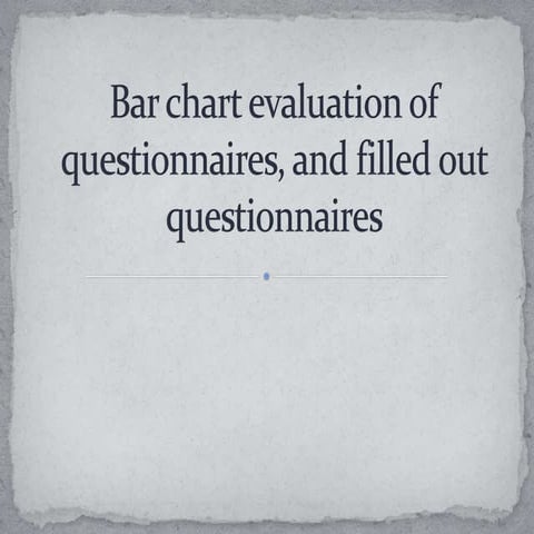 Bar chart evaluation of questionnaires, and filled | PPT