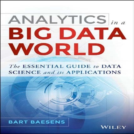 bart-baesens-analytics-in-a-big-data-world.-the-essential-guide-to-data-science-and-its ...