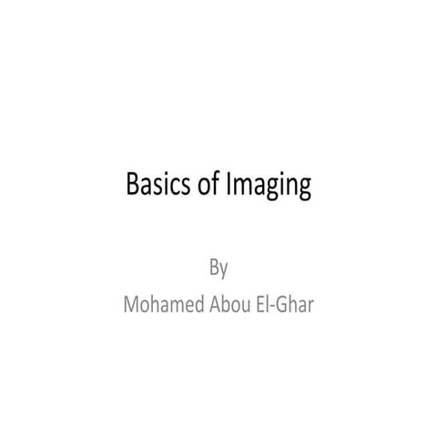 Basics of imaging by mohamed abou el ghar | PPTX