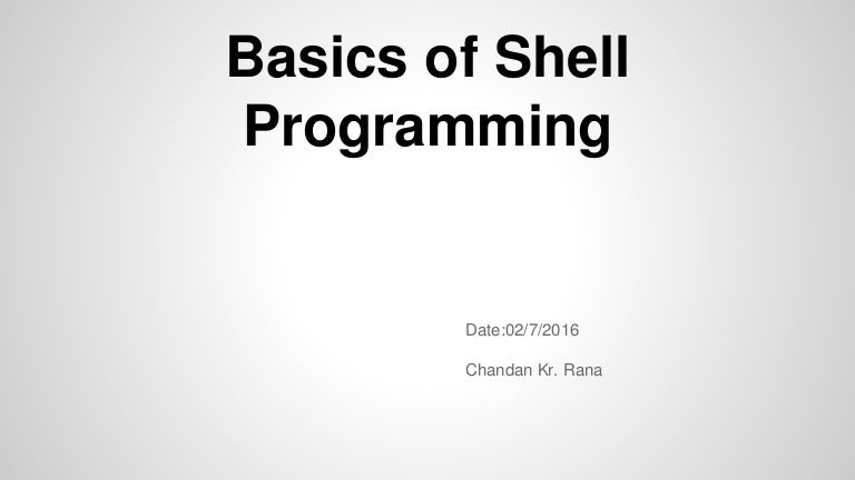 Basics of shell programming Basics of shell programming