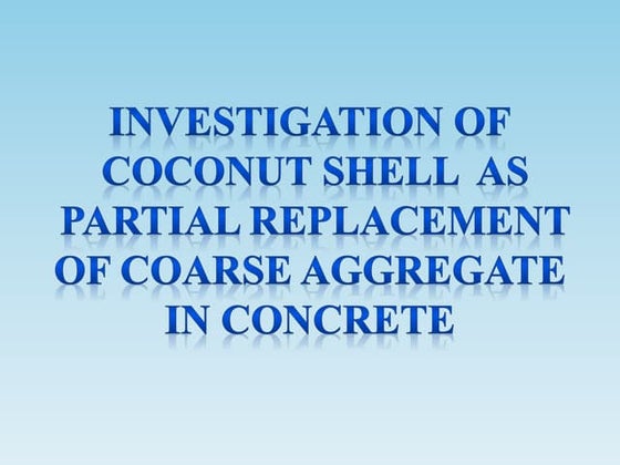 Coconut shell as coarse aggregate in the concrete | PPT