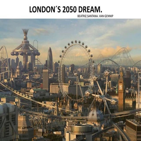 Beatriz santana van gennip . london´s 2050 dream 3.A | PPTX