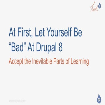 At First, Let Yourself Be "Bad" At Drupal 8 | PPT