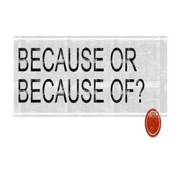 Because or because of | PPTX | Homework and Study | Education