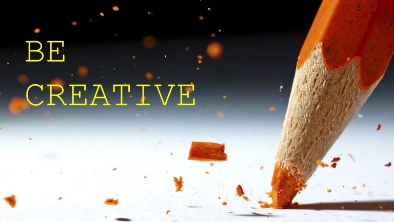 Be creative