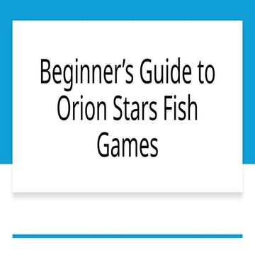 Beginner’s Guide to Orion Stars Fish Games_.pptx