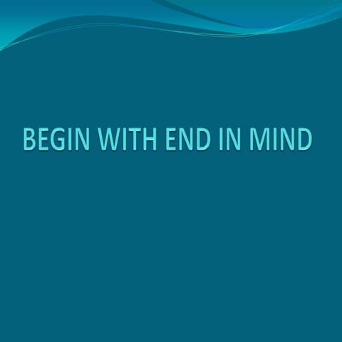 Begin with end in mind | PPT