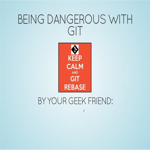 Being dangerous with git | PPT
