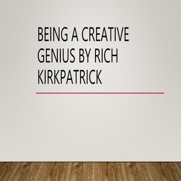 Being A Creative Genius by Rich Kirkpatrick.pptx