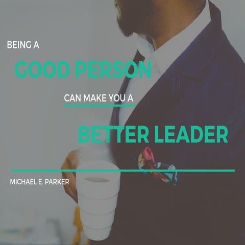 Being a Good Person Can Make You a Better Leader | PDF