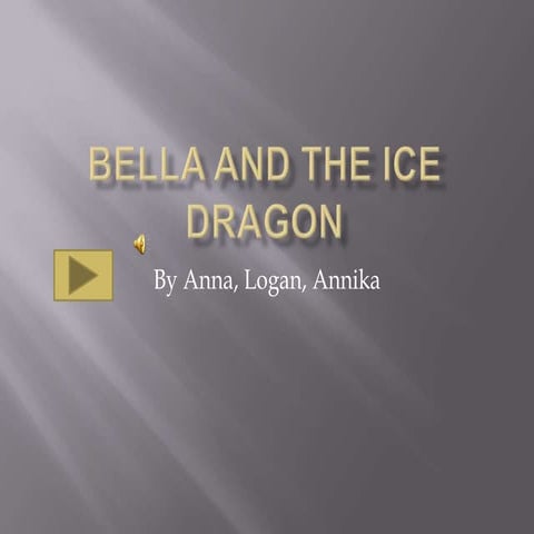 Bella and the Ice Dragon by Annika, Logan, and Anna | PPSX