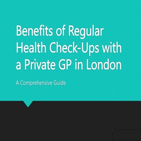 Benefits of Regular Health Check-Ups with a Private GP in London | PPTX