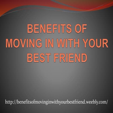 Benefits of moving in with your best friend | PPTX